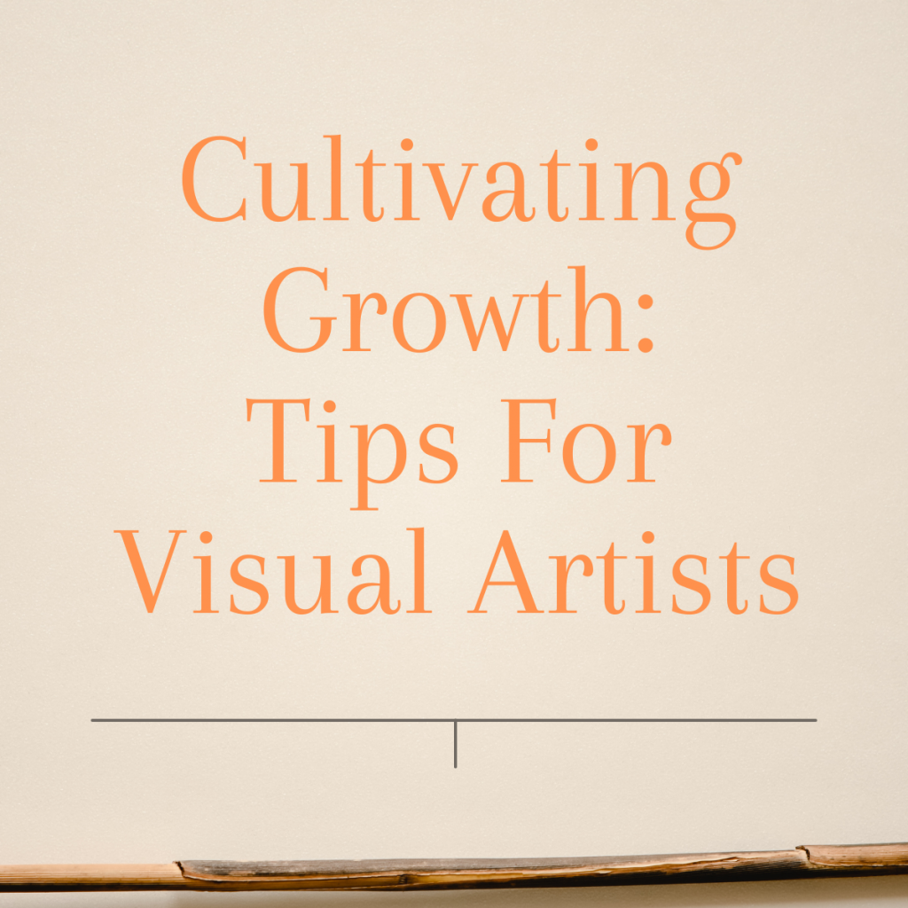Cultivating Growth: Tips For Visual Artists