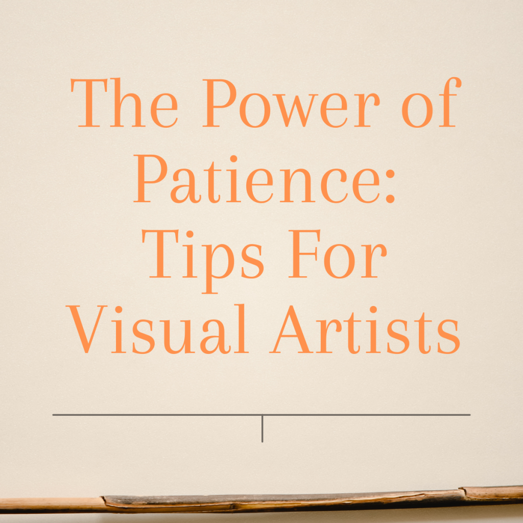 The Power of Patience and Persistence: Tips for Visual Artists - Side Arts